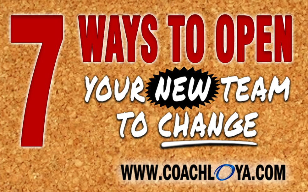 7 Ways to Open Your New Team to Change | Lance Loya